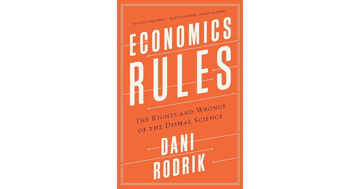 Economics Rules: The Rights and Wrongs of the Dismal Science by Dani Rodrik
