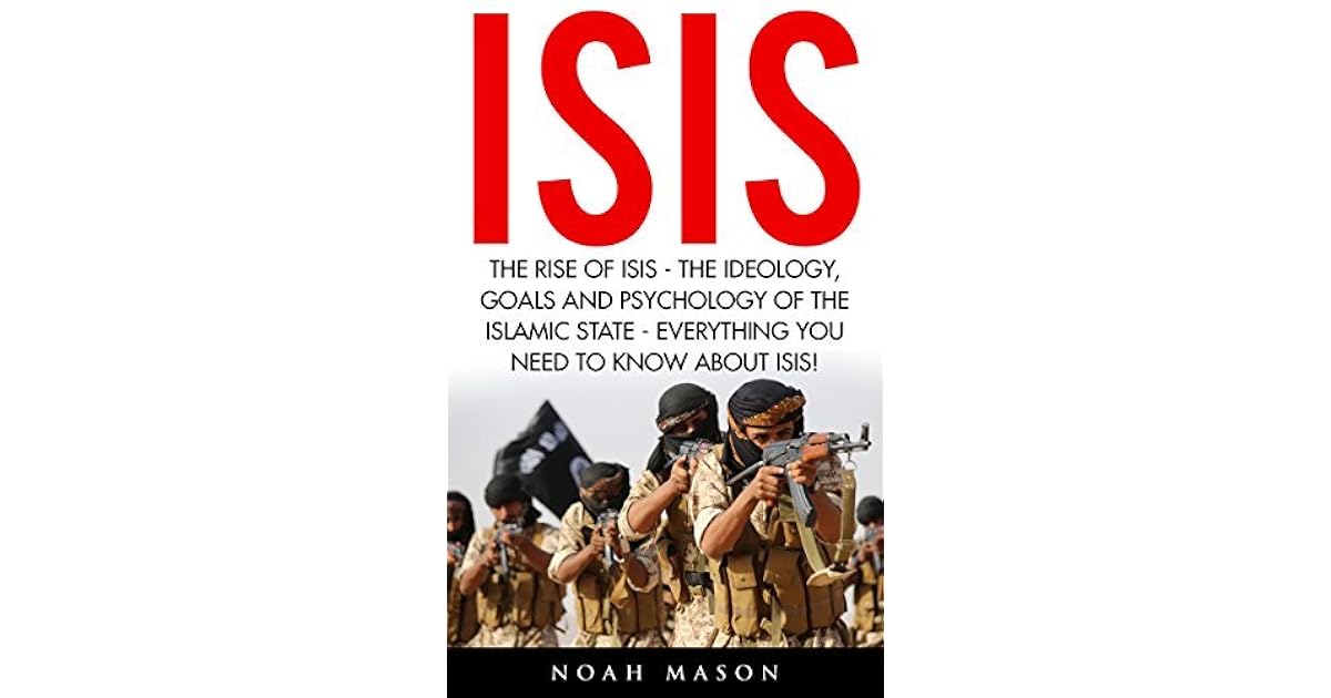 ISIS: The Rise Of ISIS - The Ideology, Goals And Psychology Of The ...