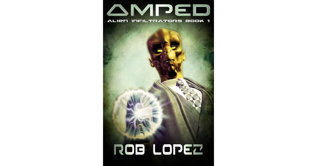 Amped (Alien Infiltrators Book 1) by Rob Lopez