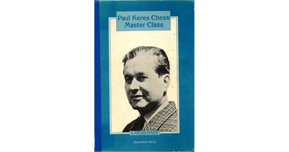 Paul Keres Chess Master Class by Yakov Neishtadt