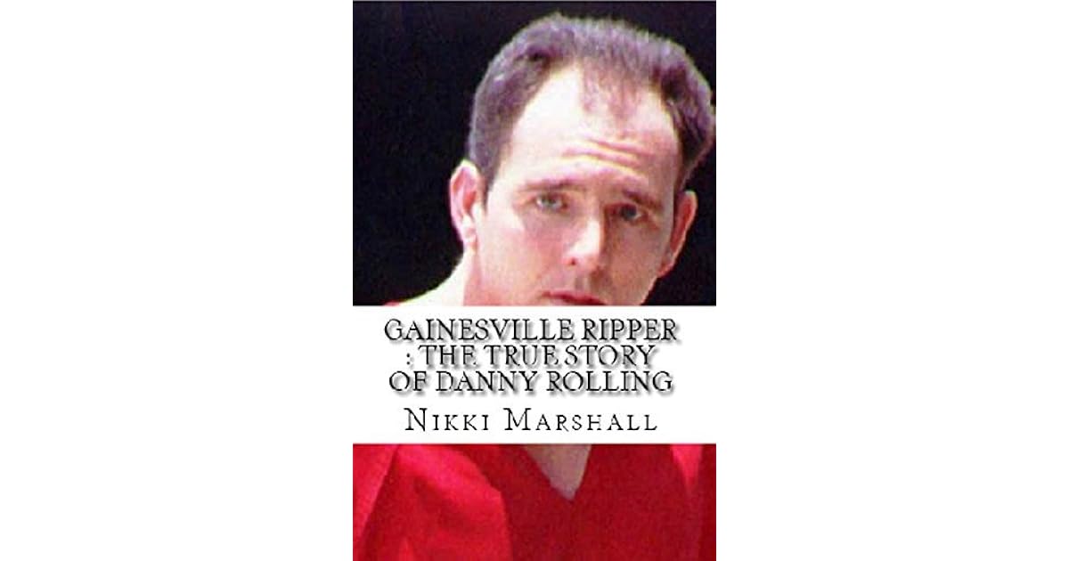 Gainesville Ripper : The True Story of Danny Rolling by Nikki Marshall