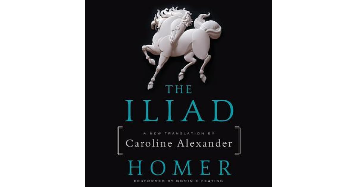 The Iliad: A New Translation by Caroline Alexander by Homer