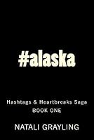 #alaska (Hashtags & Heartbreaks Saga Book 1) by Natali Grayling
