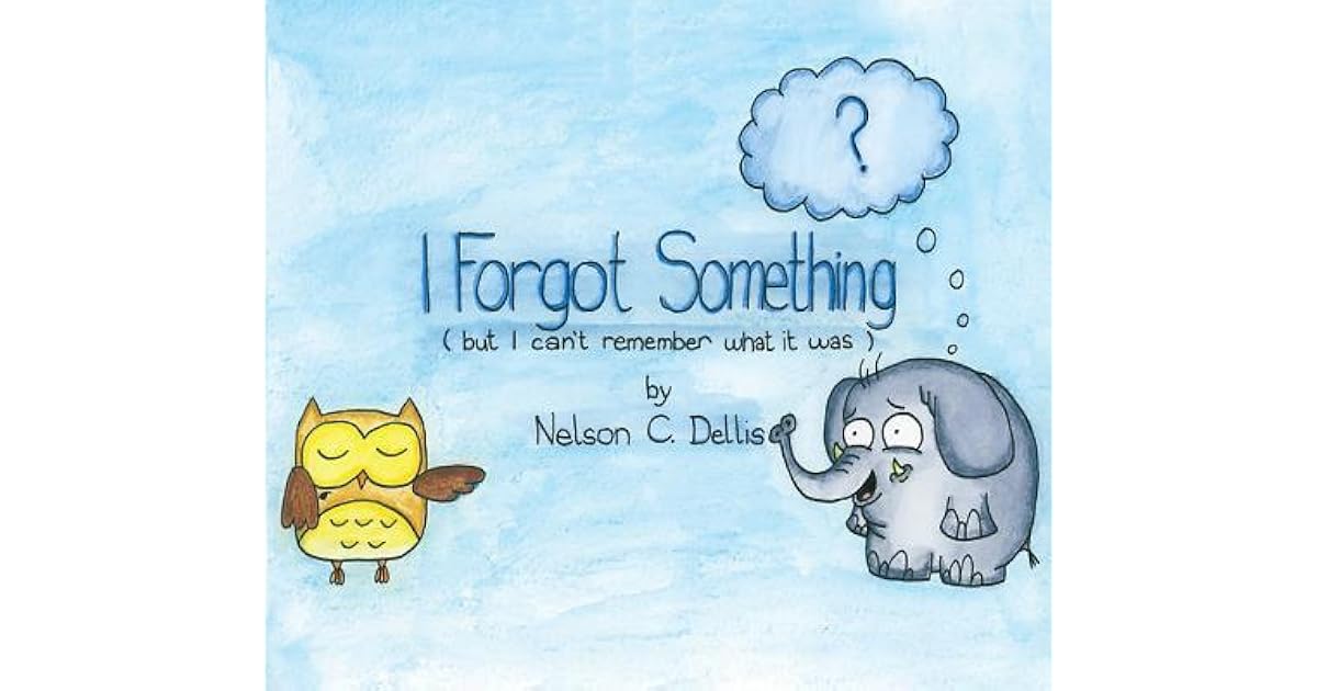 I Forgot Something by Nelson C. Dellis