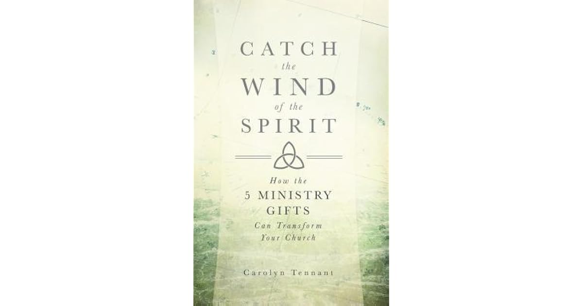 Catch the Wind of the Spirit: How the 5 Ministry Gifts Can Transform Your Church by Carolyn Tennant