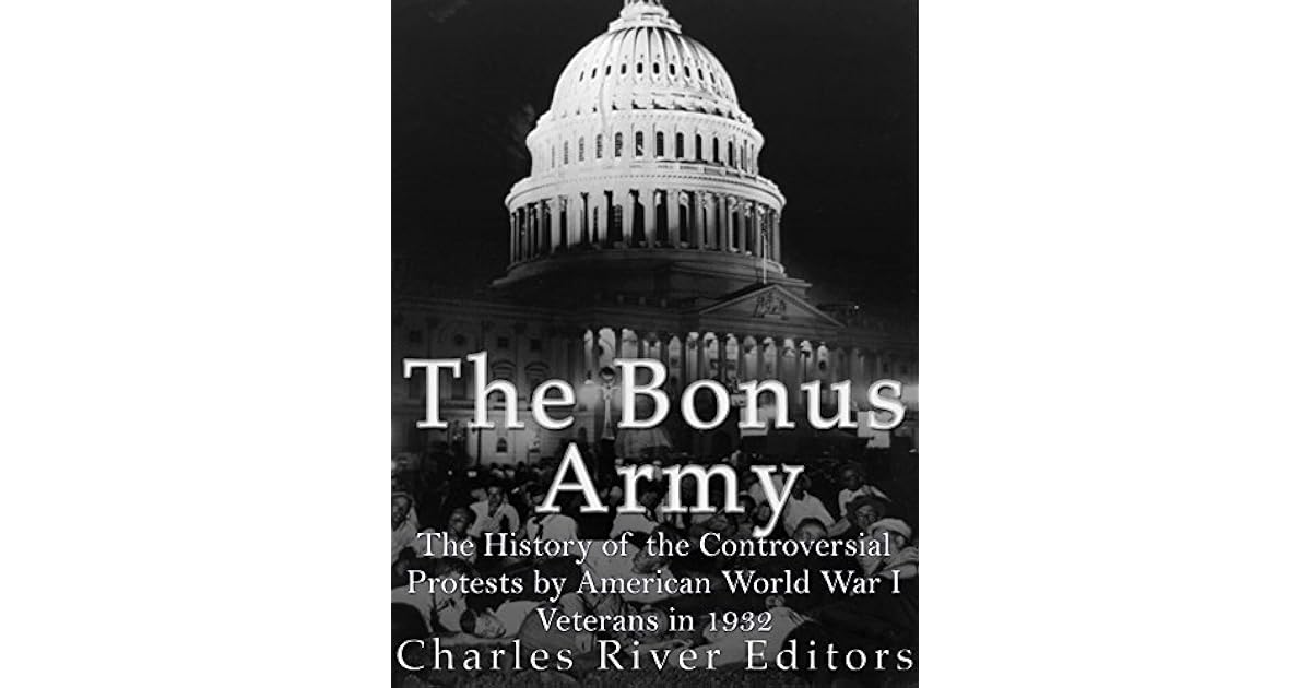 The Bonus Army: The History of the Controversial Protests by American ...
