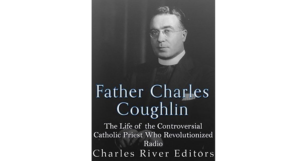 Father Charles Coughlin: The Life of the Controversial Catholic Priest ...
