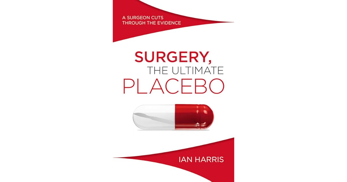 Surgery, The Ultimate Placebo: A Surgeon Cuts through the Evidence by ...
