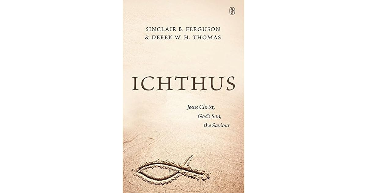 Ichthus: Jesus Christ, God's Son, the Saviour by Sinclair B. Ferguson