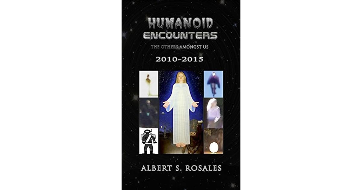 Humanoid Encounters: 2010-2015: The Others amongst Us by Albert Rosales