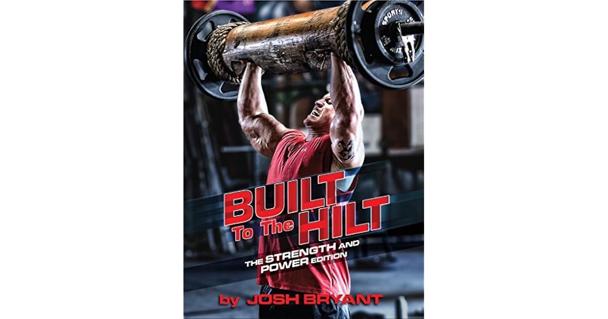 Built To The Hilt: The Strength and Power Edition by Josh Bryant