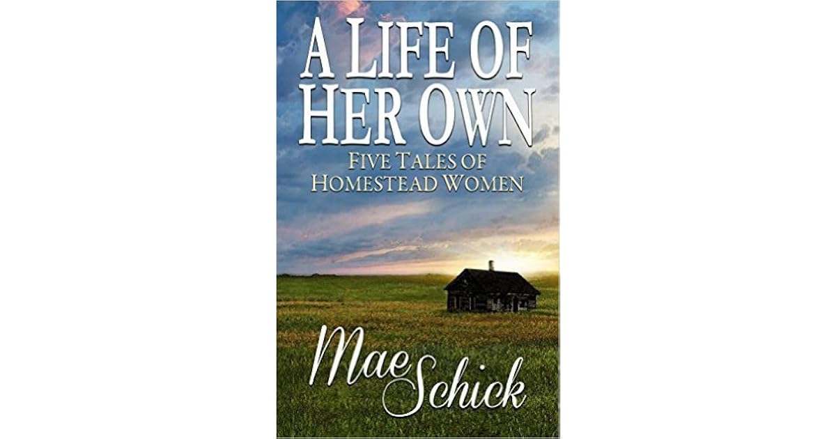 A Life of Her Own: Five Tales of Homestead Women by Mae Schick