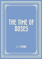 The Time Of Roses (Victorian Bookshelf Series) by L.T. Meade