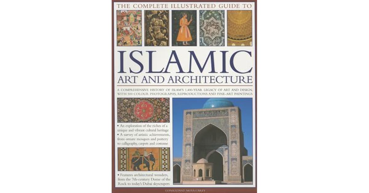 The Complete Illustrated Guide to Islamic Art and Architecture: A ...