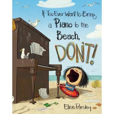 If You Ever Want to Bring a Piano to the Beach, Don't! by Elise Parsley ...
