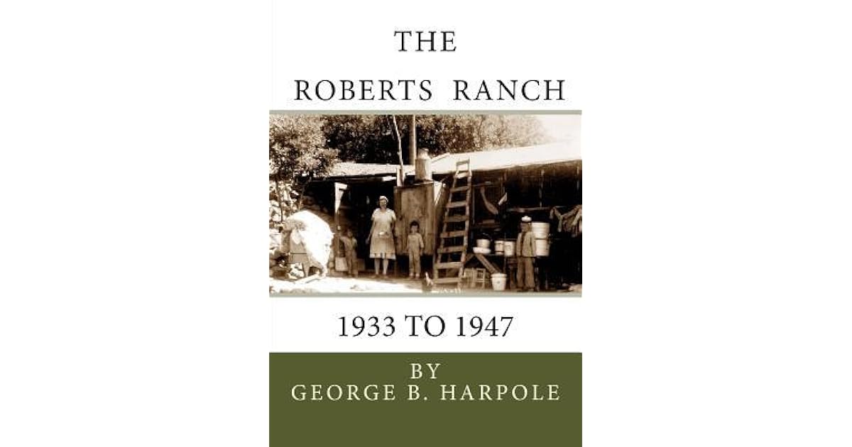 The Roberts Ranch: 1933 to 1947 by MR George B Harpole