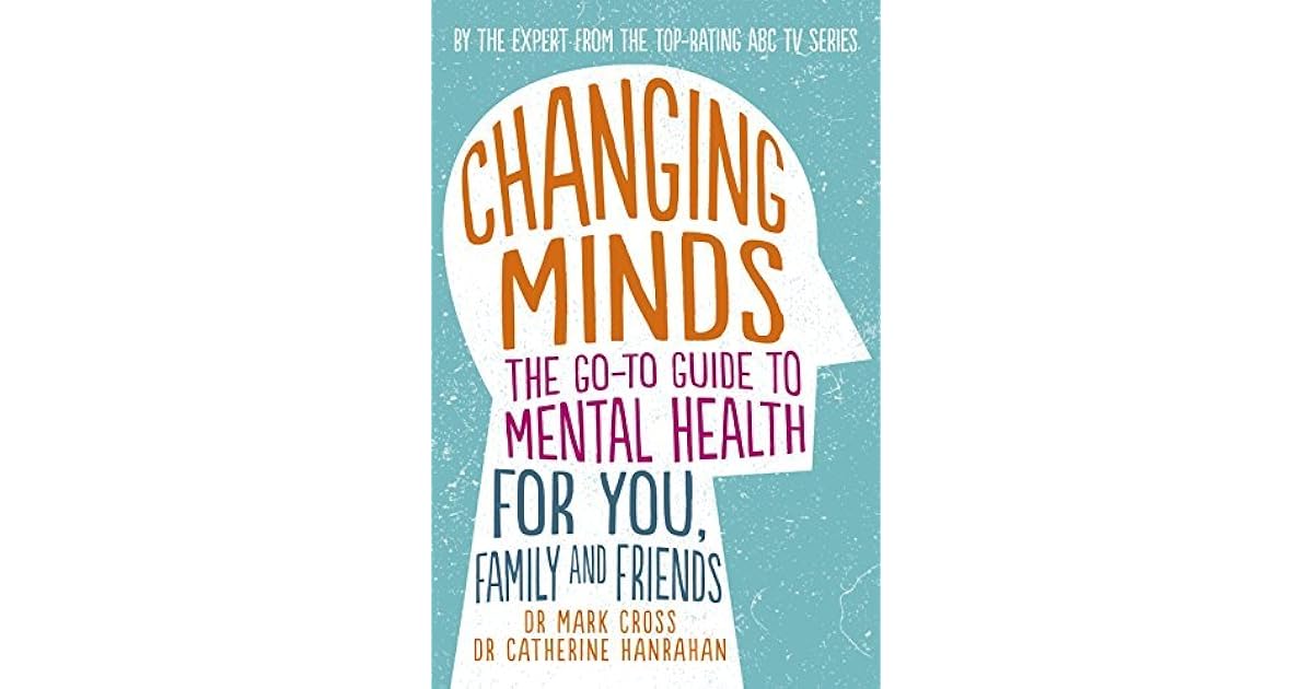 Changing Minds: The go-to Guide to Mental Health for You, Family and ...