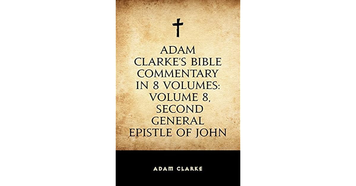 Adam Clarke's Bible Commentary in 8 Volumes: Volume 8, Second General ...