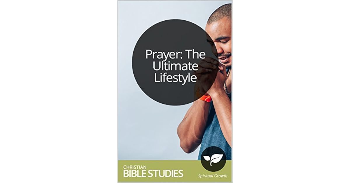 Prayer: The Ultimate Lifestyle: 6 Session Bible Study: We simply can't ...