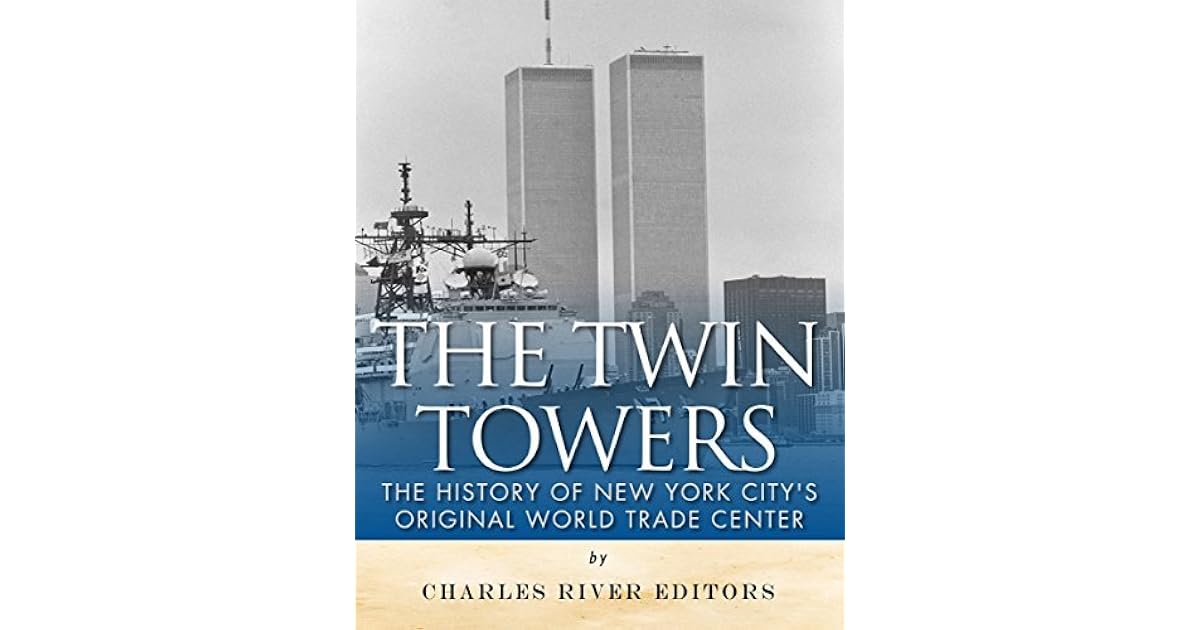 The Twin Towers: The History of New York City's Original World Trade ...