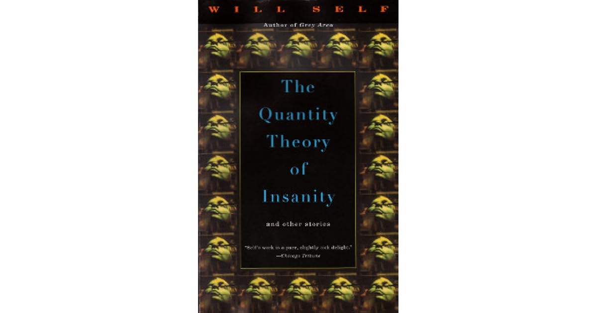 The Quantity Theory of Insanity by Will Self