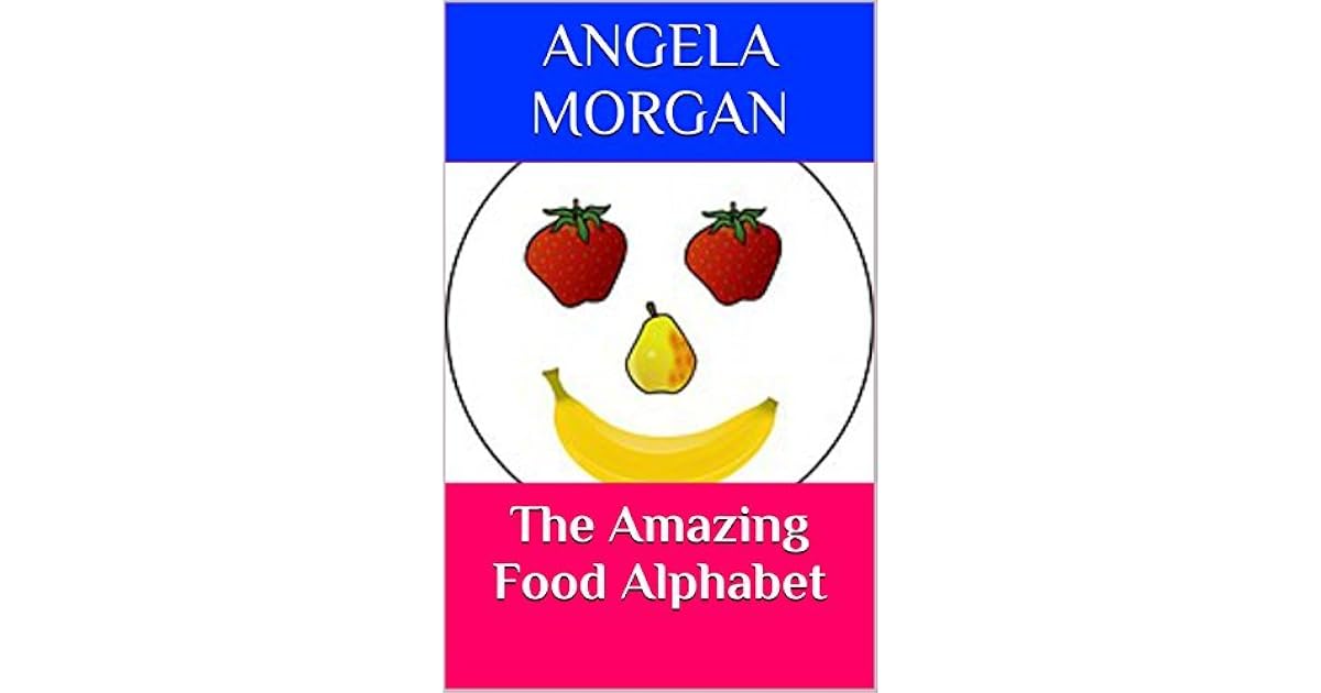The Amazing Food Alphabet by Angela Morgan