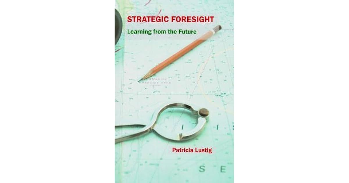Strategic Foresight: Learning from the Future by Patricia Lustig