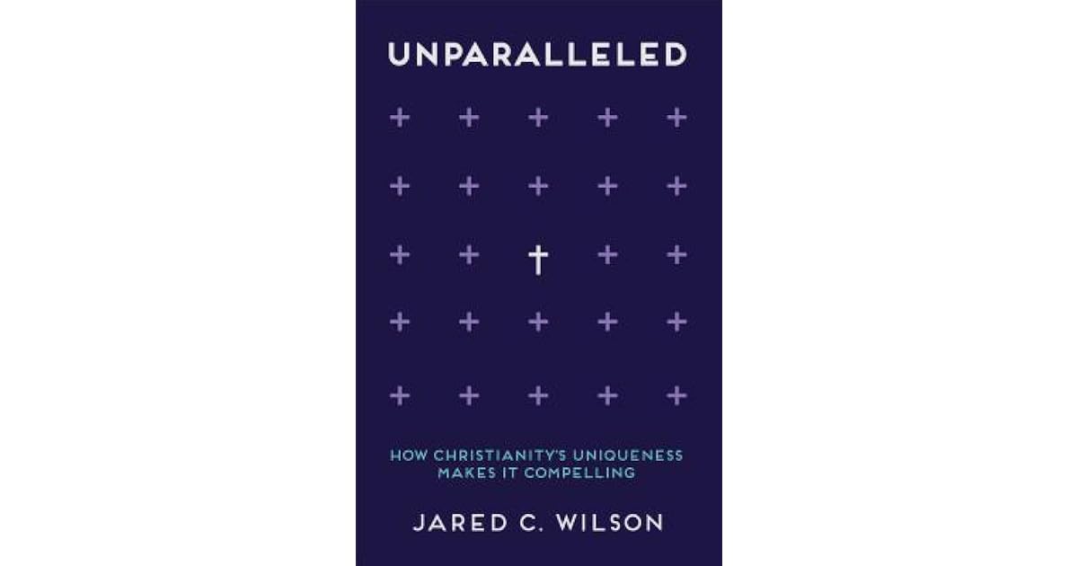 Unparalleled: How Christianity's Uniqueness Makes It Compelling by ...