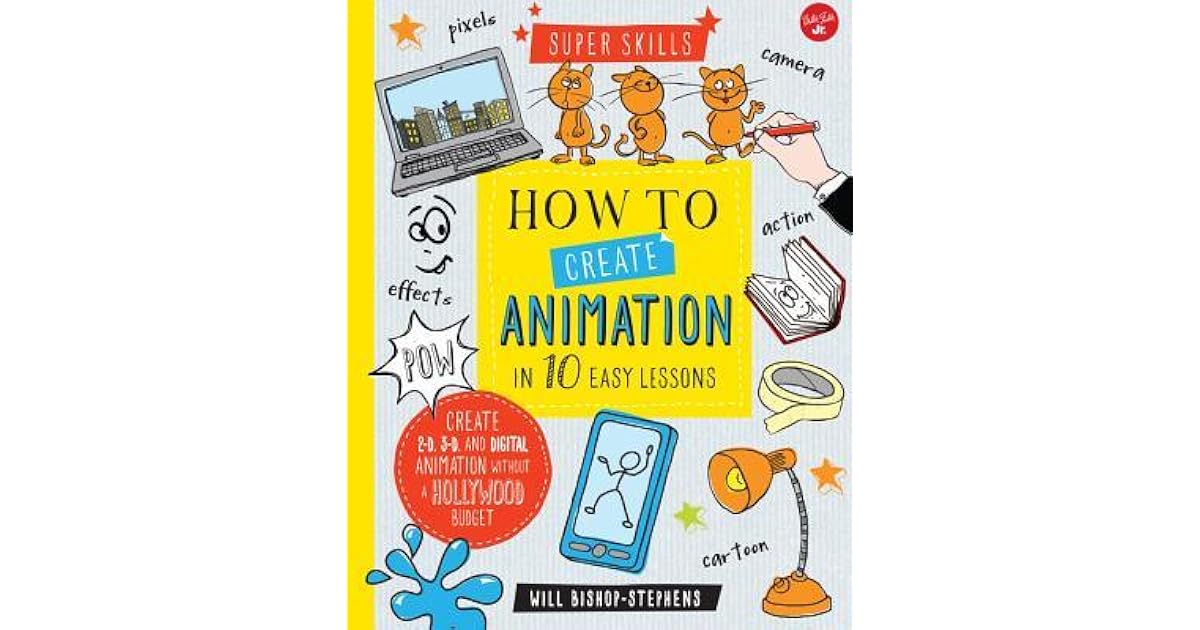 How to Create Animation in 10 Easy Lessons: Create 2-D, 3-D, and ...