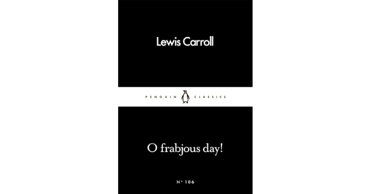 O Frabjous Day! by Lewis Carroll