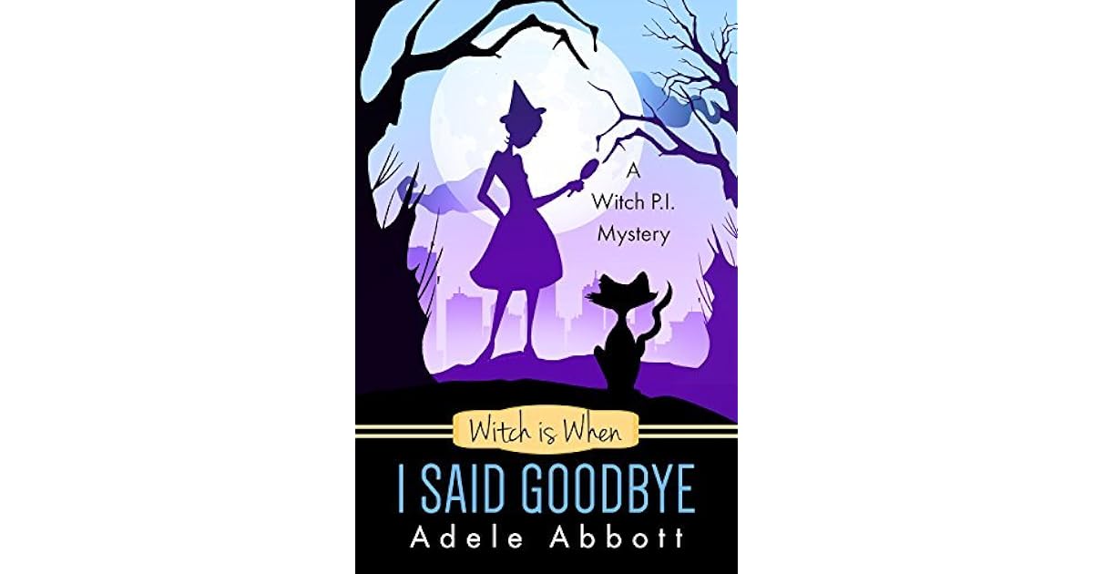 Witch is When I Said Goodbye by Adele Abbott
