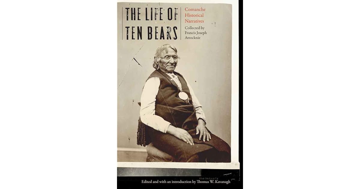 The Life of Ten Bears: Comanche Historical Narratives by Thomas W. Kavanagh