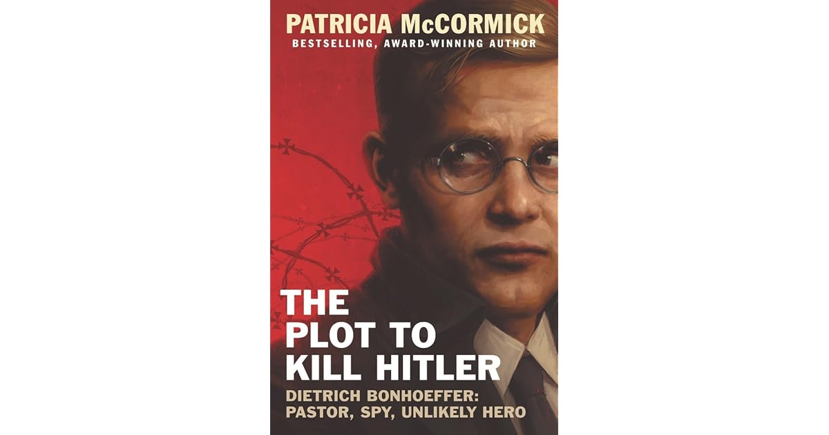 The Plot to Kill Hitler: Dietrich Bonhoeffer: Pastor, Spy, Unlikely ...