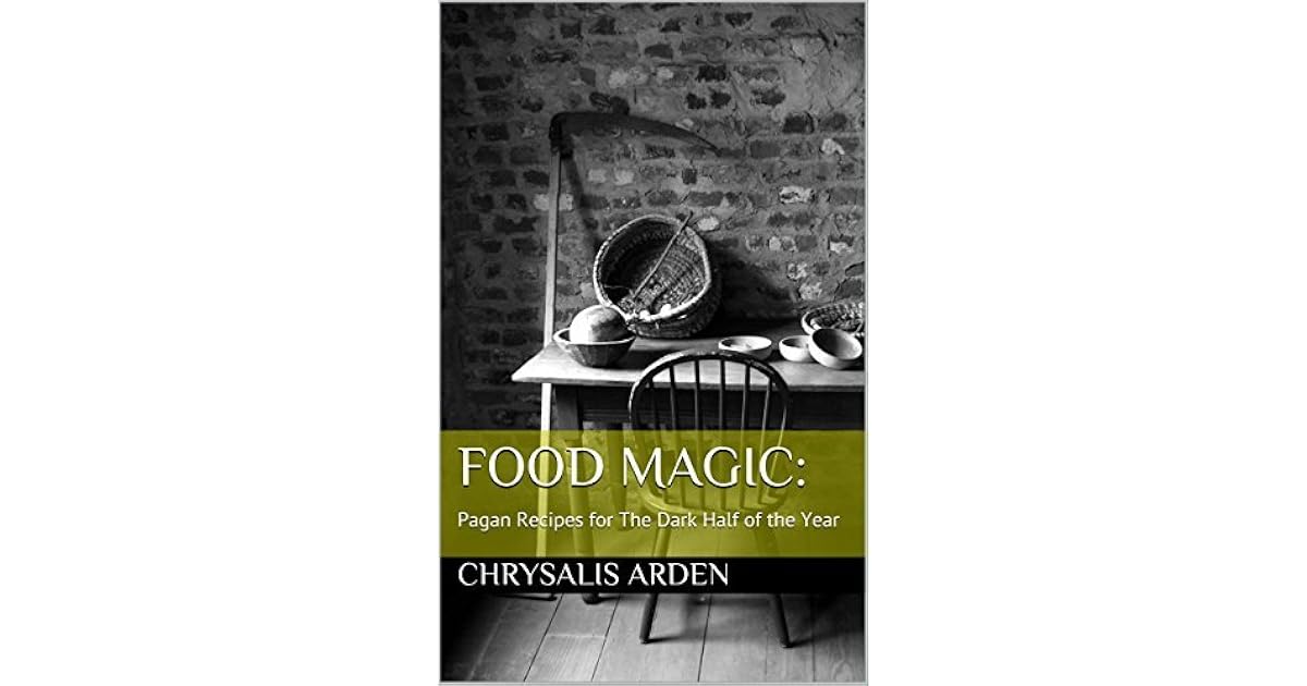 Food Magic: Pagan Recipes for The Dark Half of the Year by Chrysalis Arden