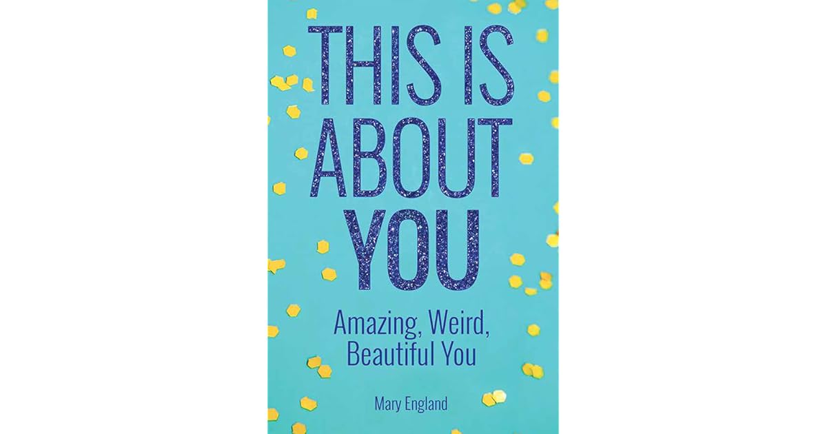 This Is About You: Amazing, Weird, Beautiful You by Mary England