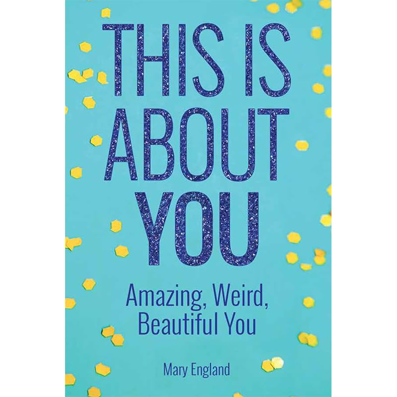 This Is About You: Amazing, Weird, Beautiful You by Mary England ...