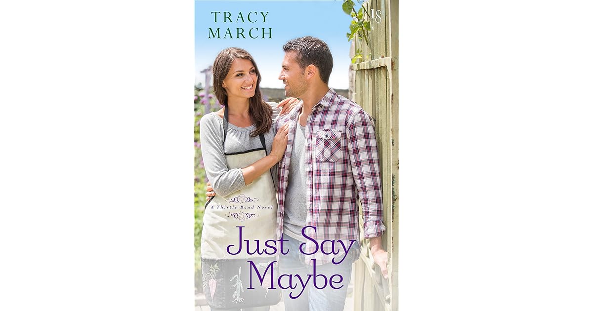 Just Say Maybe (Thistle Bend, #2) by Tracy March
