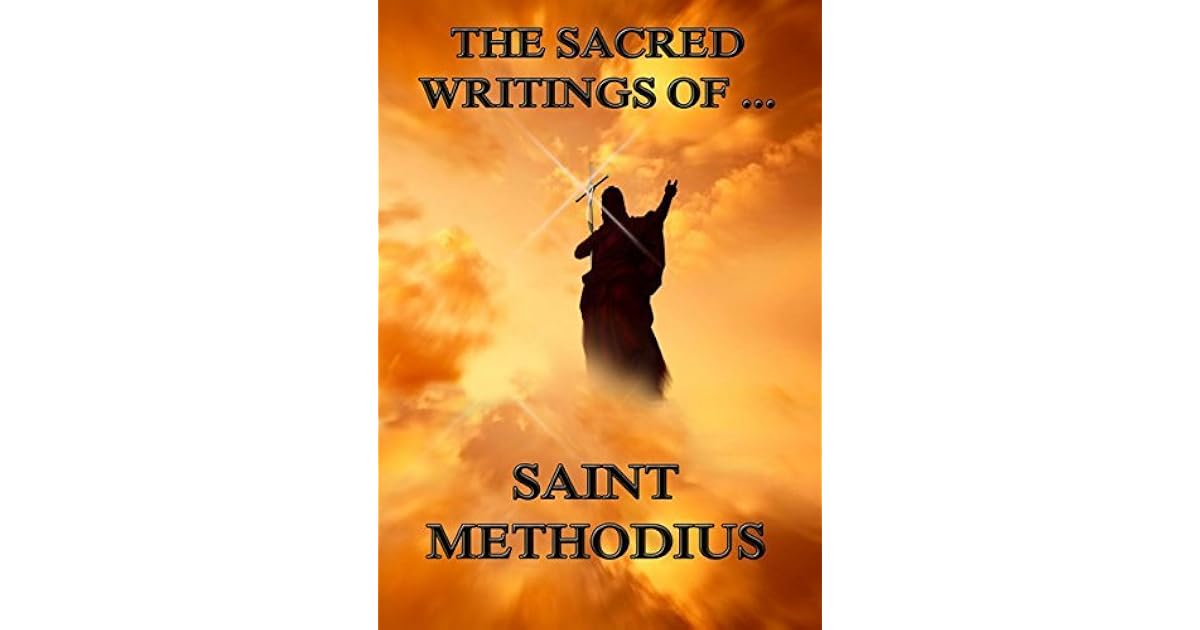 The Sacred Writings of Saint Methodius: Extended Annotated Edition by ...