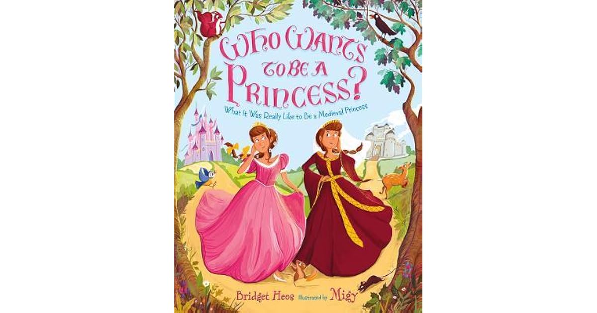 Who Wants to Be a Princess?: What It Was Really Like to Be a Medieval ...