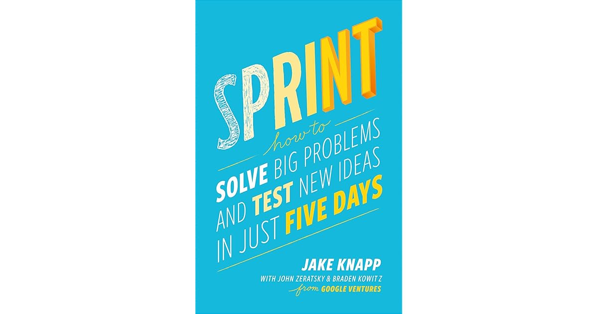 Sprint: How to Solve Big Problems and Test New Ideas in Just Five Days ...