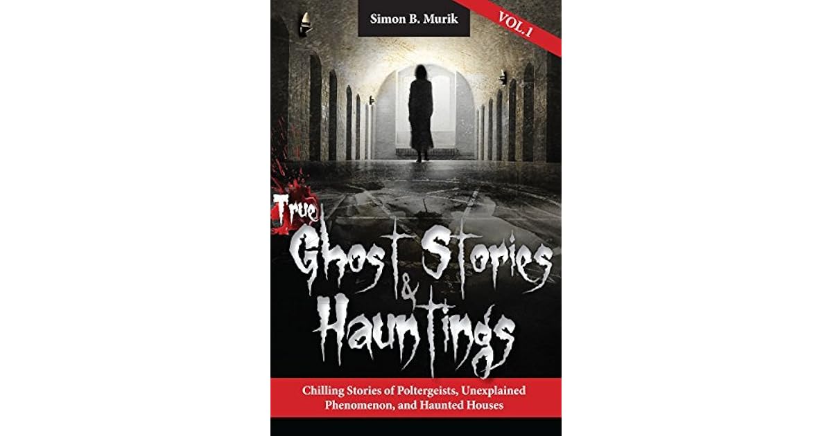 True Ghost Stories and Hauntings, Volume I: Chilling Stories of ...