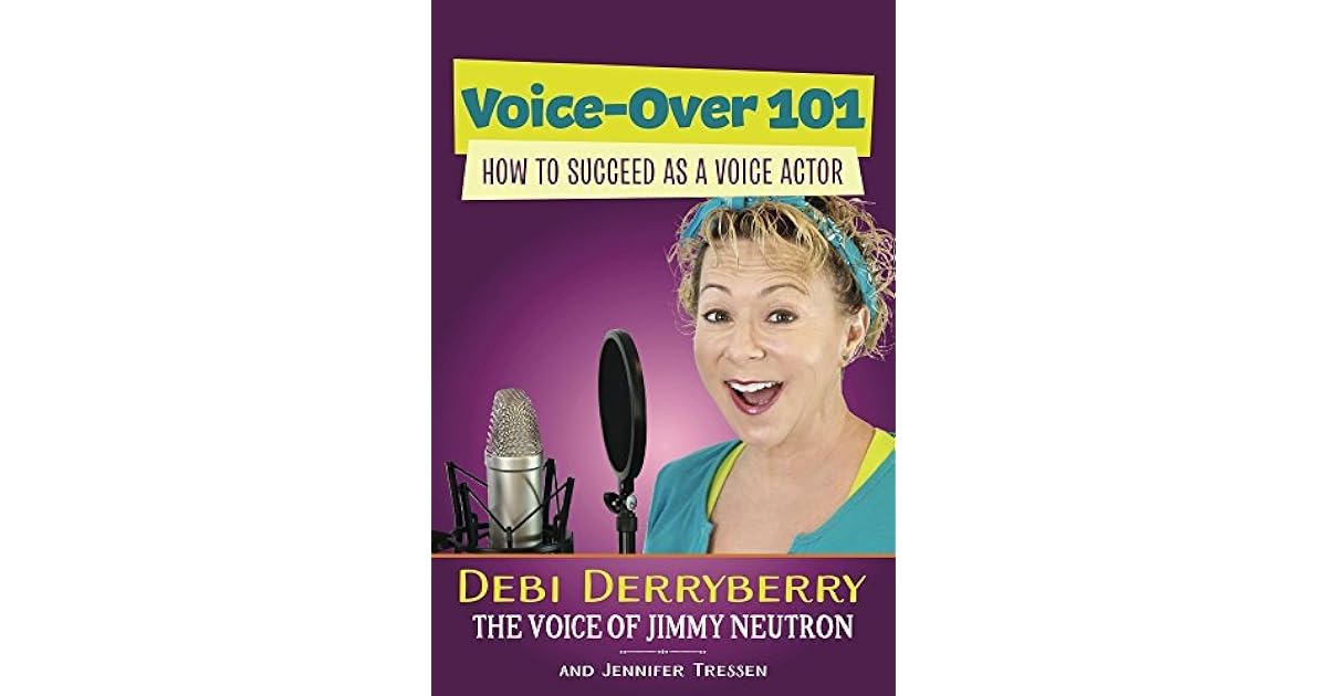 Voice-Over 101: How to Succeed as a Voice Actor by Debi Derryberry
