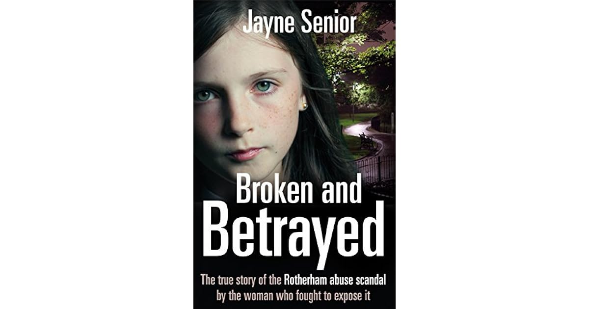 Broken and Betrayed: The true story of the Rotherham abuse scandal by ...
