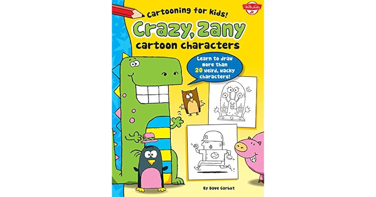 Crazy, Zany Cartoon Characters: Learn to draw 20 weird, wacky ...
