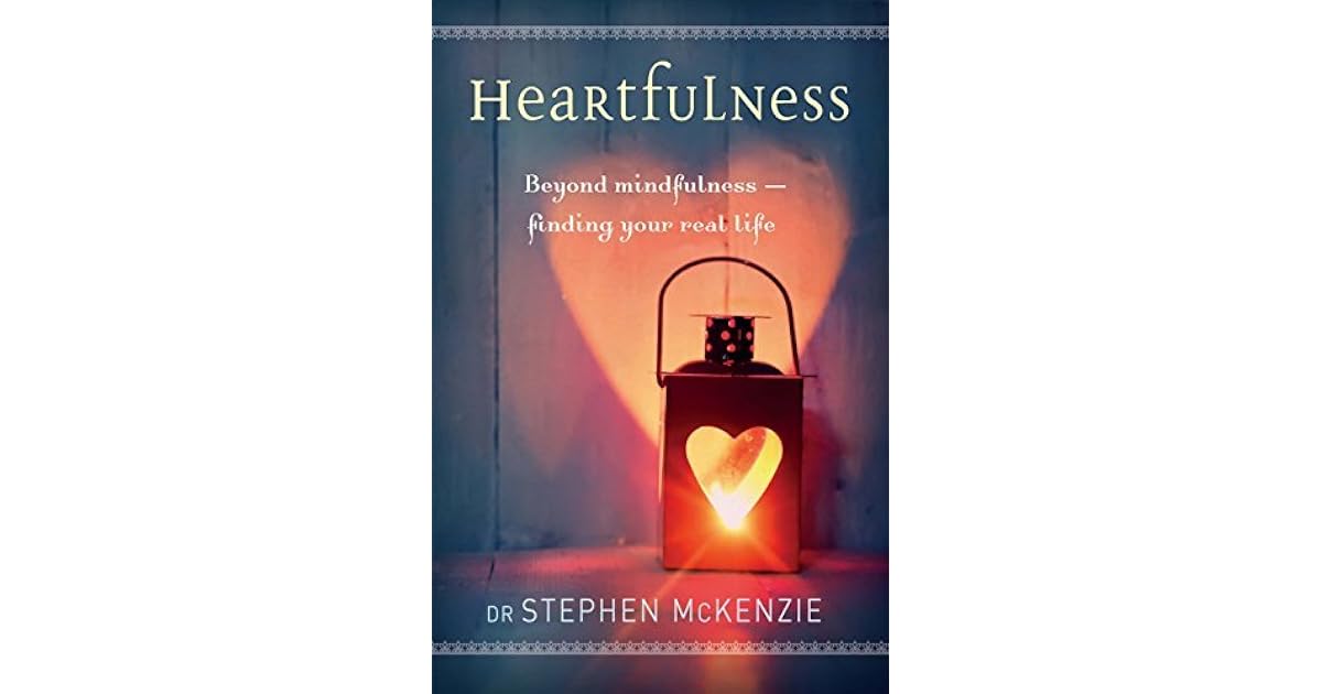 Heartfulness: Beyond Mindfulness, Finding Your Real Life by Stephen ...