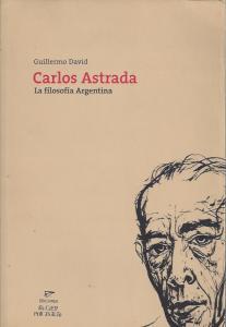 Carlos Astrada. La Filosofía Argentina by Guillermo David
