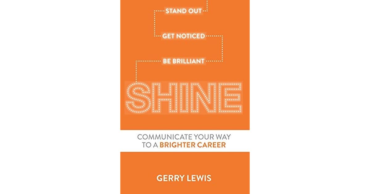 SHINE: Stand Out. Get Noticed. Be Brilliant. Communicate Your Way to a ...