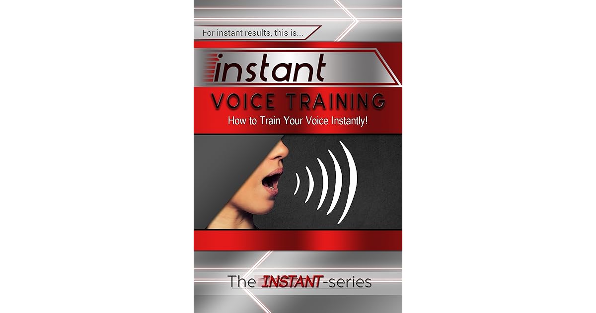 Instant Voice Training: How to Train Your Voice Instantly! by The ...