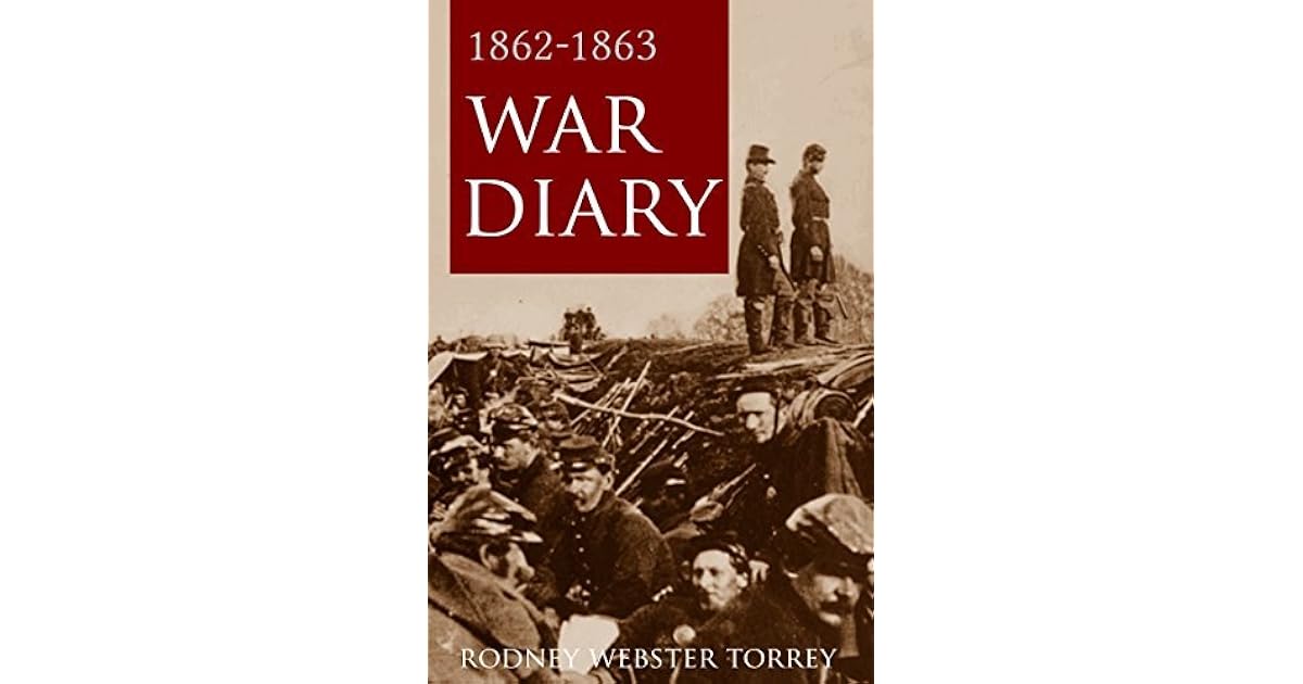 War Diary of Rodney Webster Torrey: 1862-1863 (Expanded, Annotated) by ...