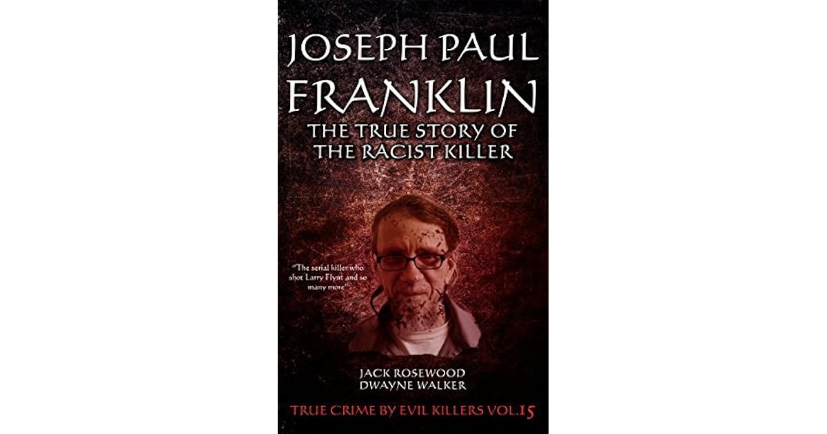 Joseph Paul Franklin: The True Story of The Racist Killer by Jack Rosewood